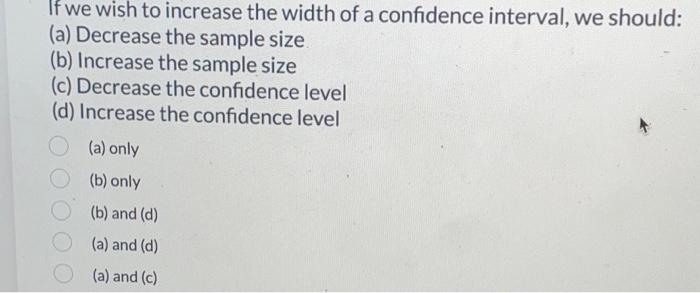 Solved If we wish to increase the width of a confidence | Chegg.com