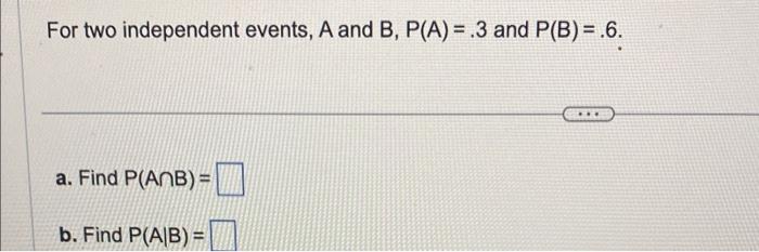 Solved For two independent events, A and B,P(A)=.3 and | Chegg.com