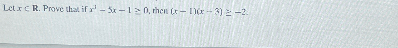 Solved Let xinR. Prove that if x3-5x-1≥0, ﻿then | Chegg.com