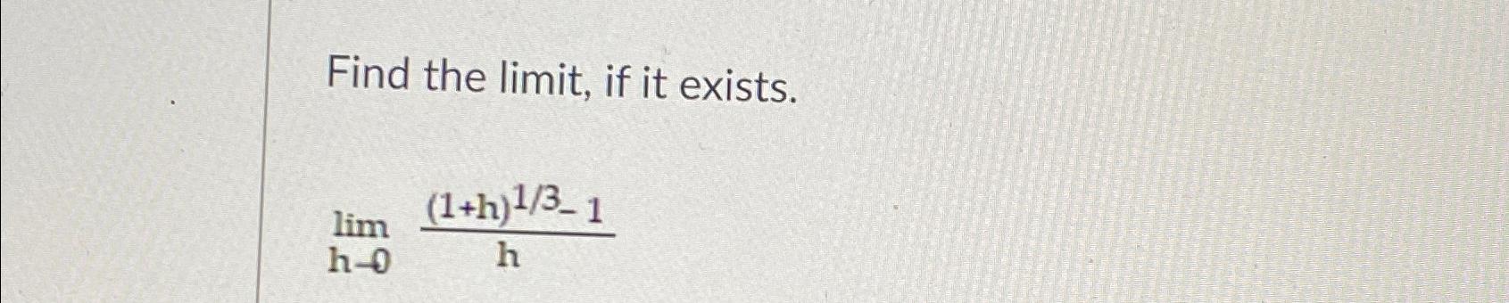 Solved Find the limit, ﻿if it exists.limh→0(1+h)13-1h | Chegg.com | Chegg.com