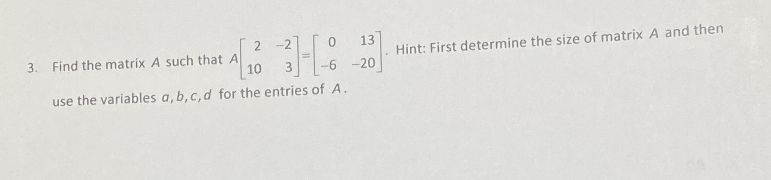 Solved Find the matrix A such that A[2-2103]=[013-6-20]. | Chegg.com