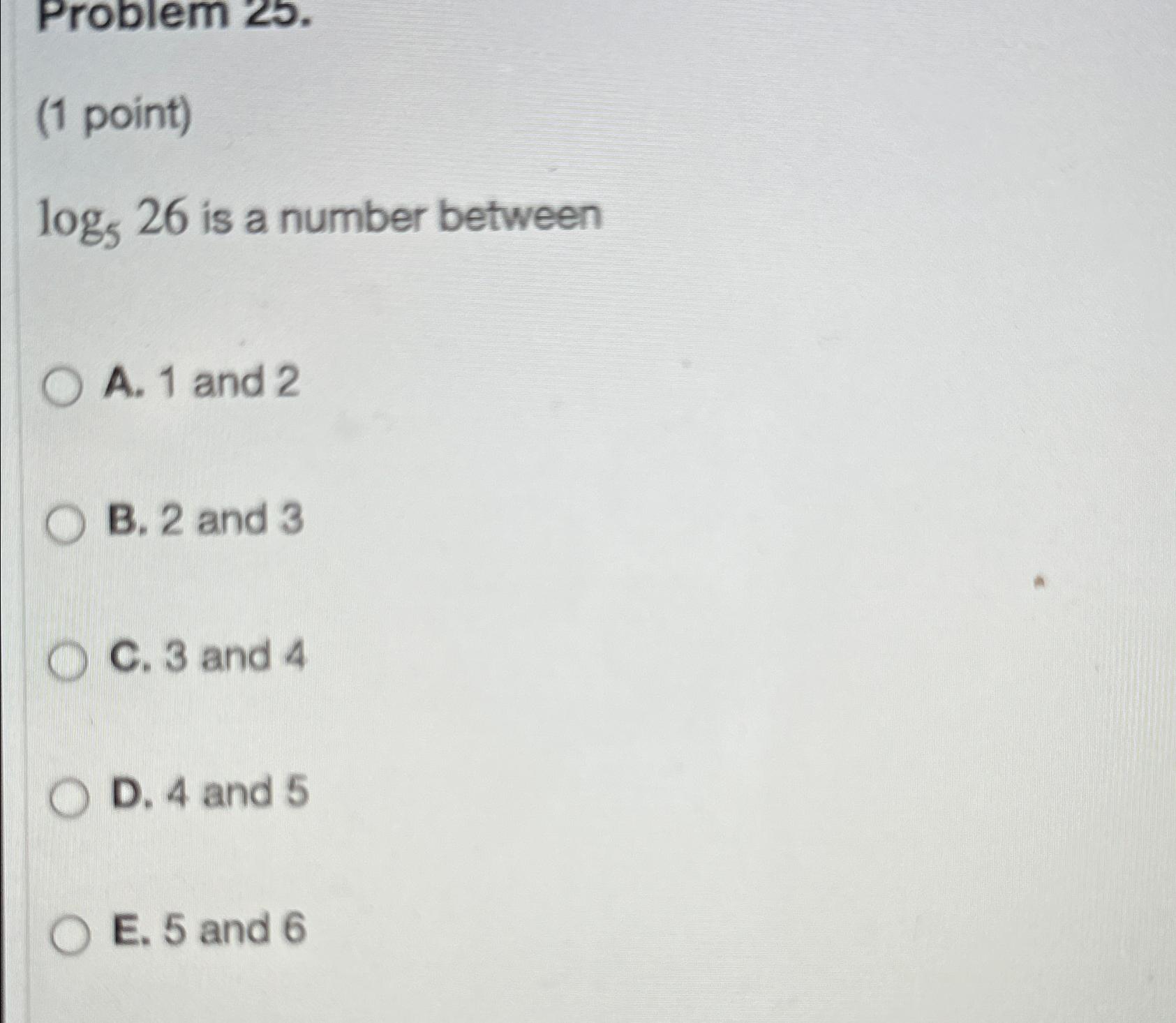 Solved Problem 25.(1 ﻿point)log526 ﻿is a number betweenA. 1 | Chegg.com