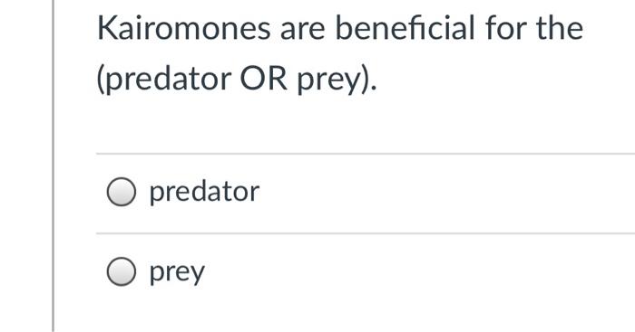 Solved Kairomones are beneficial for the (predator OR prey). | Chegg.com