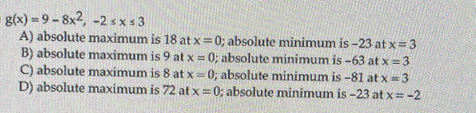 Solved g(x)=9-8x2,-2≤x≤3A) ﻿absolute maximum is 18 ﻿at x=0; | Chegg.com