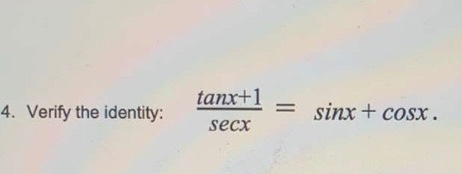 Solved 4. Verify the identity: tanx+1 secx sinx+cosx. | Chegg.com