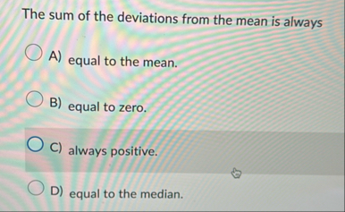 Solved The sum of the deviations from the mean is alwaysA) | Chegg.com