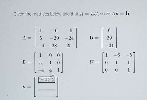 Solved Given the matrices below and that A=LU, solve Ax=b | Chegg.com