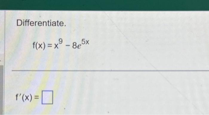 Solved Differentiate. f(x)=x9−8e5x f′(x)= | Chegg.com