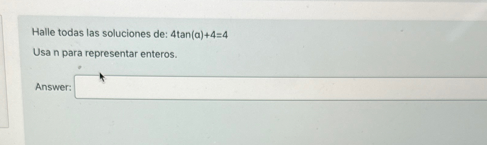 Solved Halle todas las soluciones de: 4tan(a)+4=4Usa n para | Chegg.com