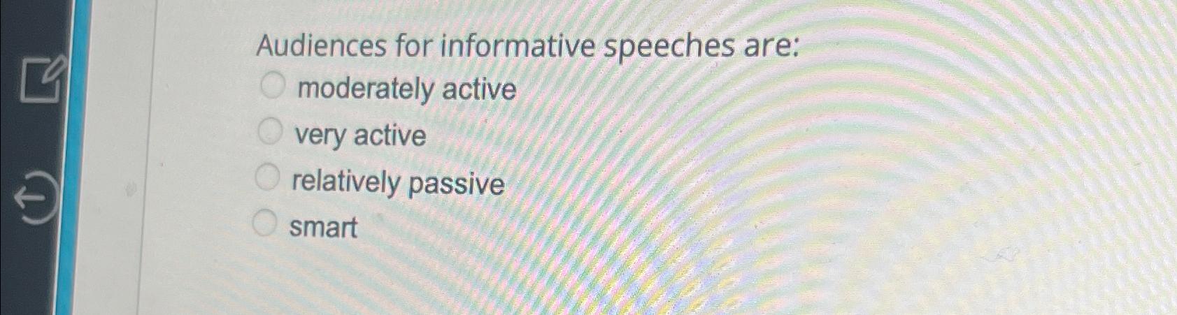 Solved Audiences for informative speeches are:moderately | Chegg.com