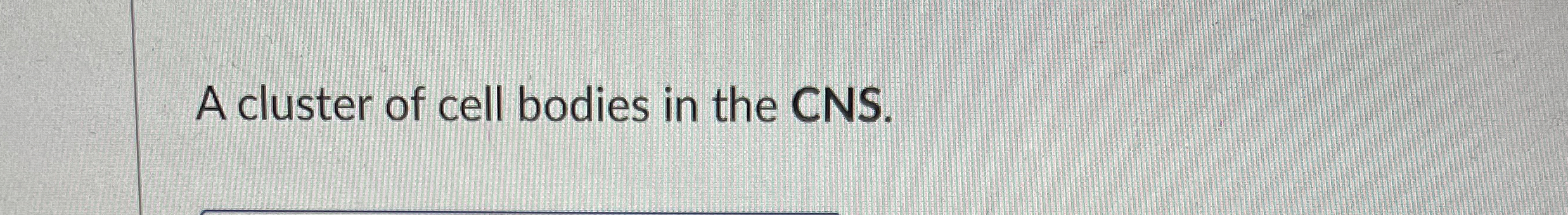 Solved A cluster of cell bodies in the CNS. | Chegg.com