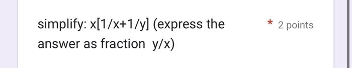 Solved simplify: x[1/x+1/y] (express the answer as fraction | Chegg.com