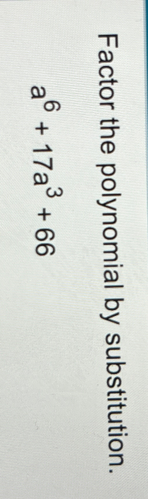 Solved Factor the polynomial by substitution.a6+17a3+66 | Chegg.com