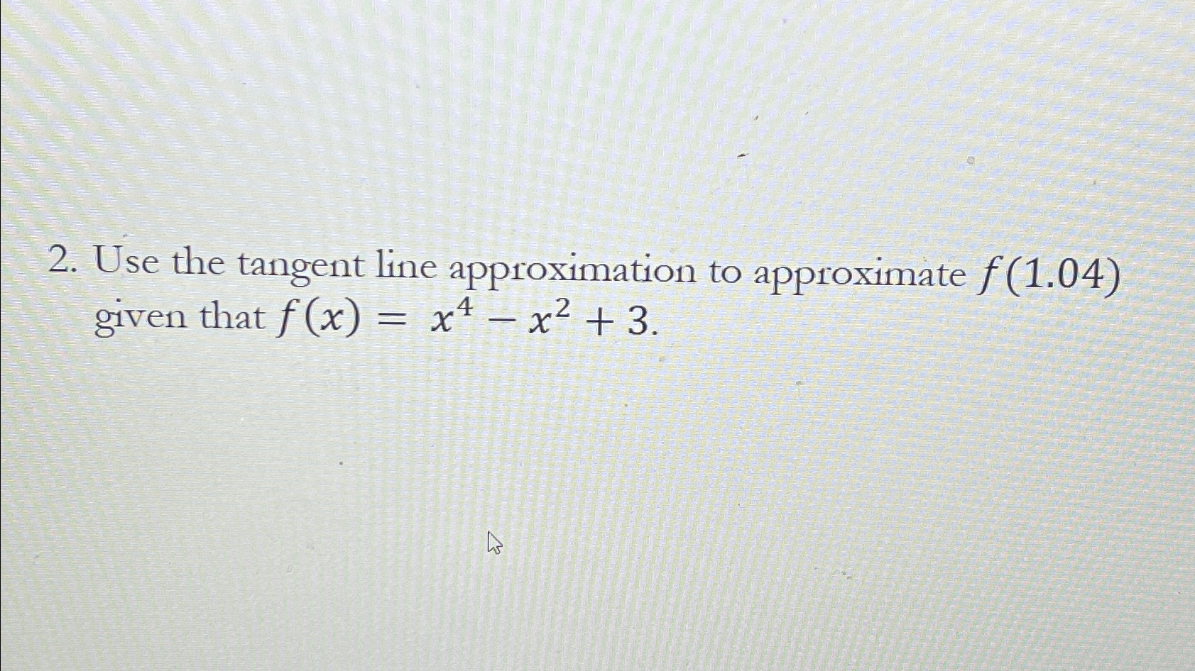 Solved Use The Tangent Line Approximation To Approximate