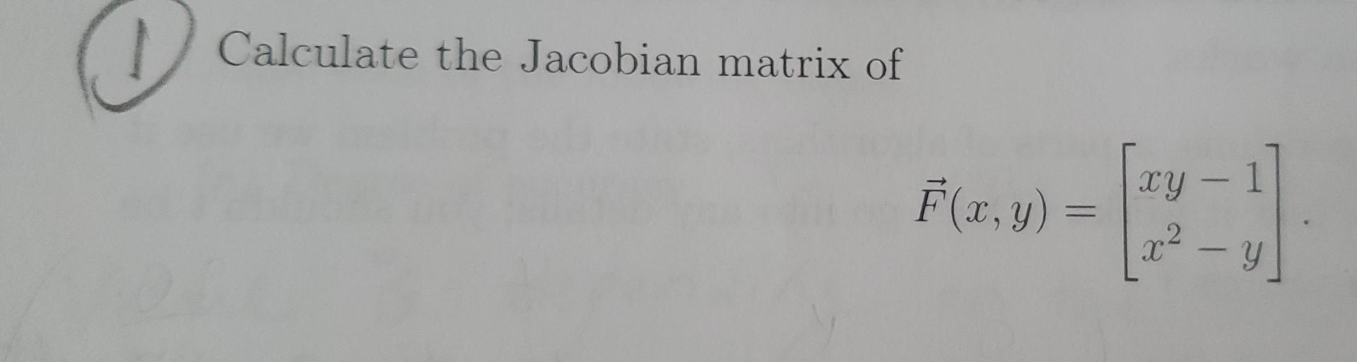 Solved Calculate the Jacobian matrix of F(x, y) = xy ²-y X* | Chegg.com
