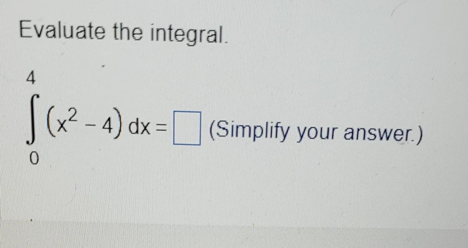 Solved Evaluate the integral. ∫04(x2−4)dx= (Simplify your | Chegg.com