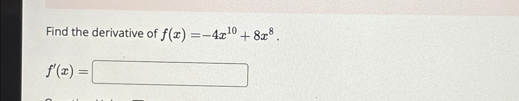 Solved Find the derivative of f(x)=-4x10+8x8.f'(x)= | Chegg.com