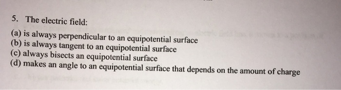 Solved 5. The electric field: (a) is always perpendicular to | Chegg.com