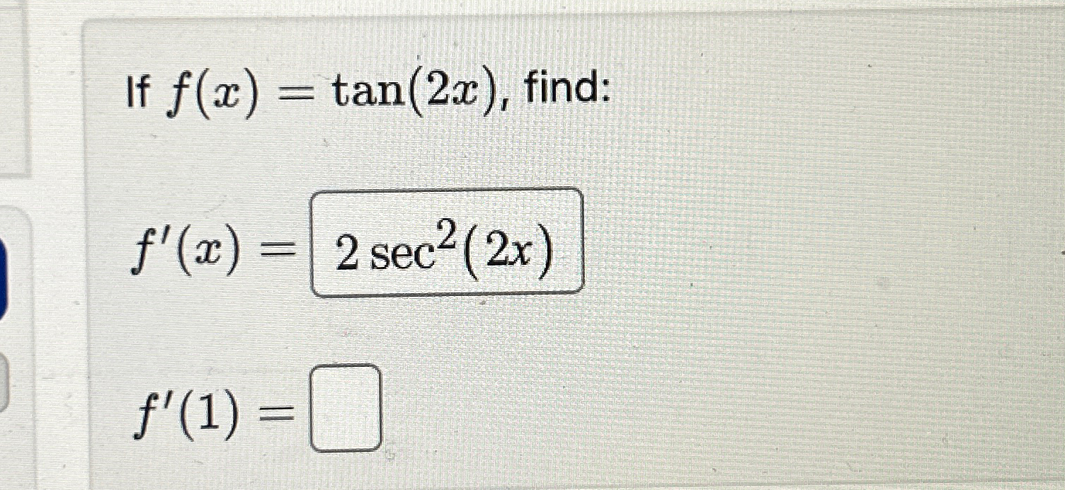 Solved If f(x)=tan(2x), ﻿find:f'(x)=2sec2(2x)f'(1)= | Chegg.com