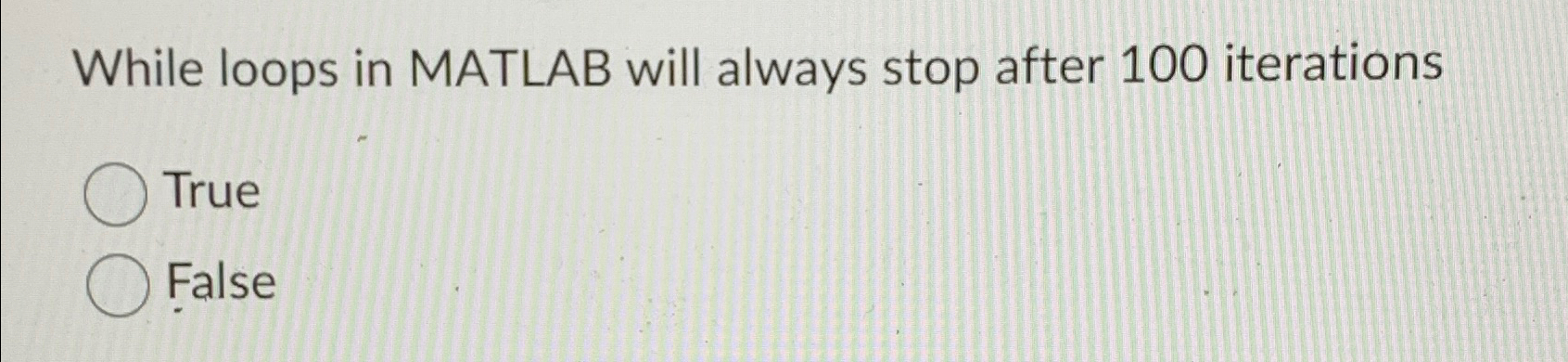 Solved While loops in MATLAB will always stop after 100 | Chegg.com
