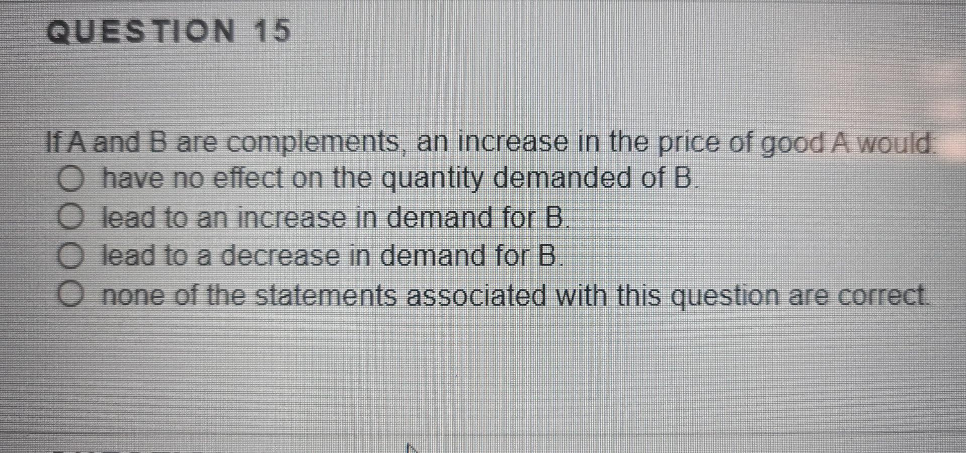 Solved QUESTION 15 If A and B are complements, an increase | Chegg.com