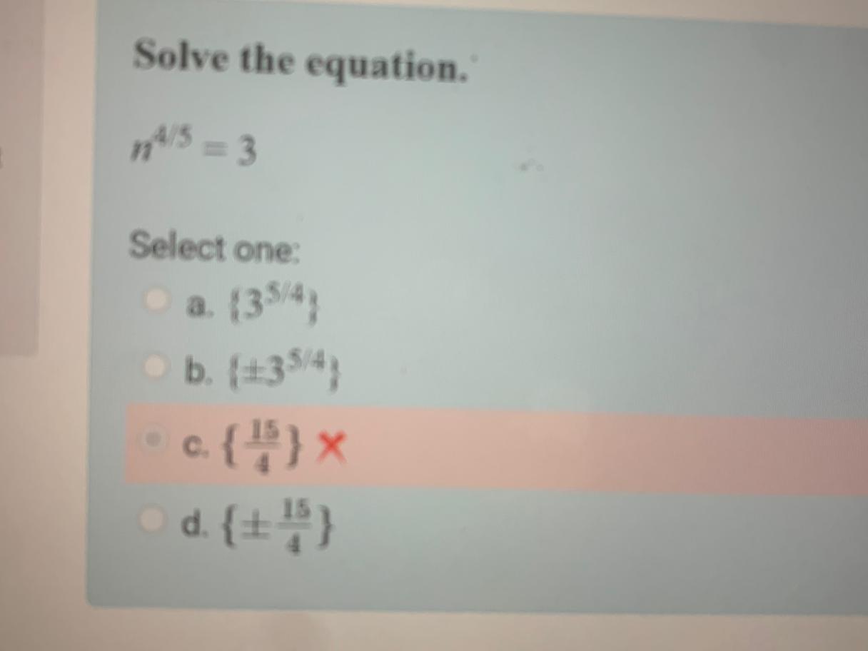 Solved Solve the equation. n4/5=3 Select one: a. {35/4} b. | Chegg.com