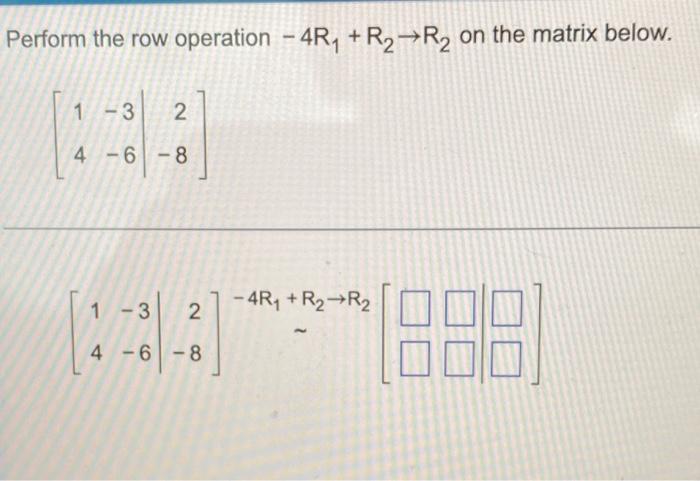Solved Perform the row operation - 4R₁ + R₂ R₂ on the matrix | Chegg.com