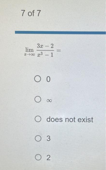 Solved 7 of 7 limx→∞x3−13x−2= 0 ∞ does not exist 3 2 | Chegg.com