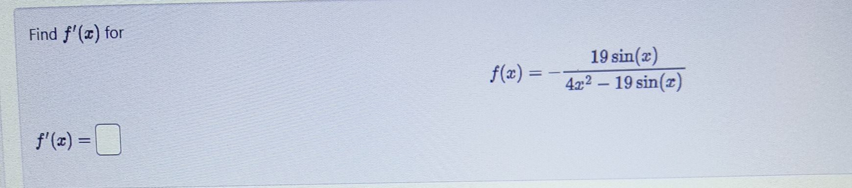 Solved Find f'(x) ﻿forf(x)=-19sin(x)4x2-19sin(x)f'(x)= | Chegg.com
