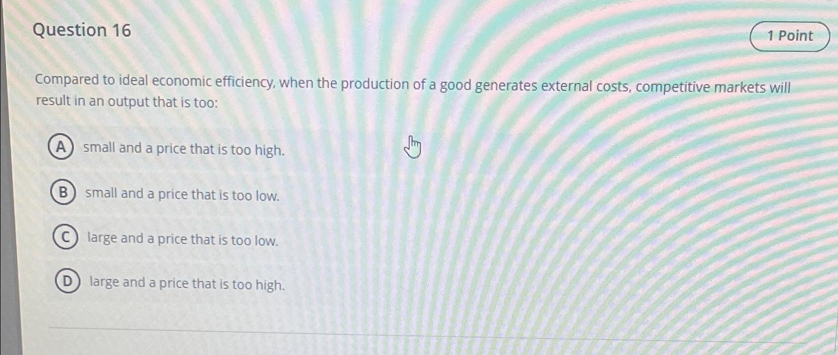 Solved Question 16Compared to ideal economic efficiency, | Chegg.com