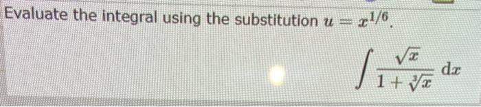 Solved Evaluate the integral using the substitution u=x1/6. | Chegg.com