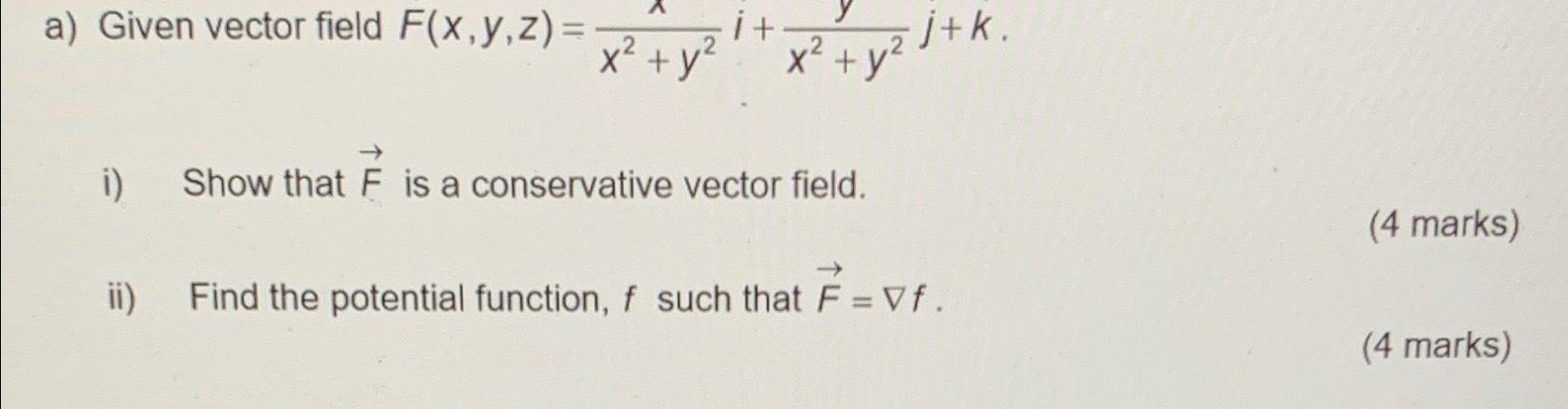Solved a) ﻿Given vector field F(x,y,z)=xx2+y2i+yx2+y2j+k.i) | Chegg.com