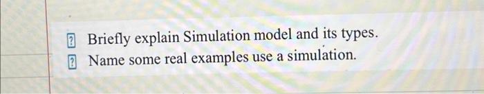 Solved Briefly explain Simulation model and its types. Name | Chegg.com
