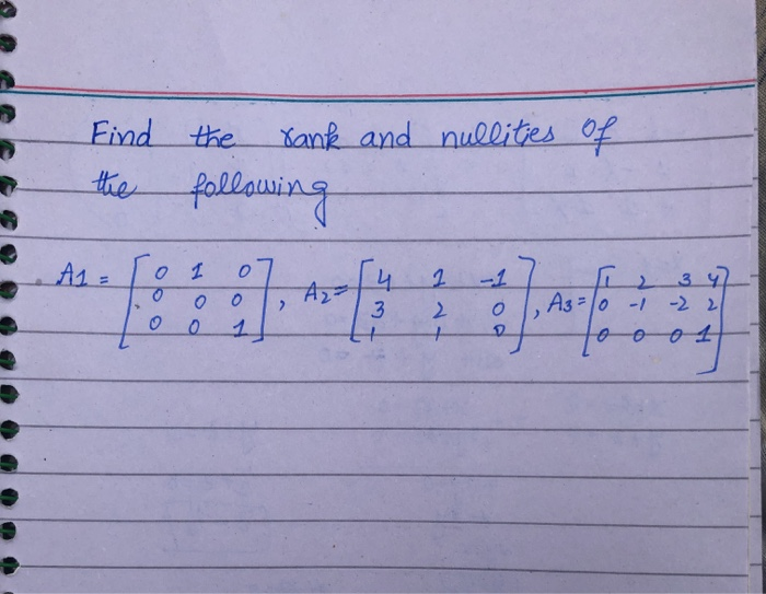 Solved Find the the rank and nullities of following O A1 = | Chegg.com