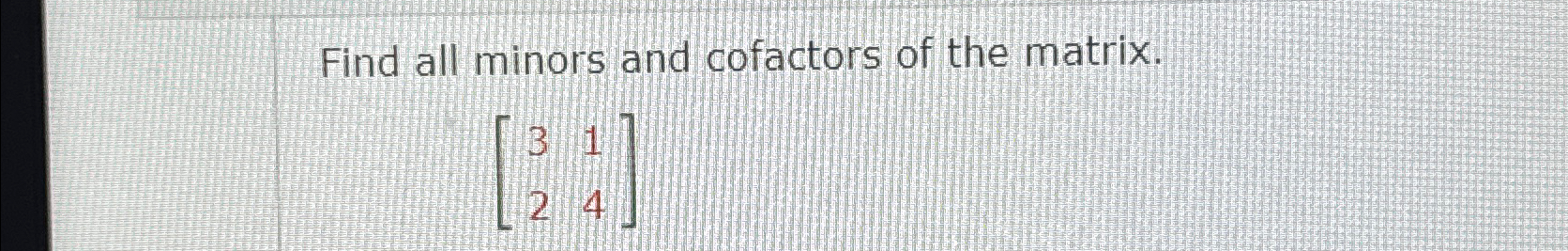 Solved Find all minors and cofactors of the matrix.[3124] | Chegg.com