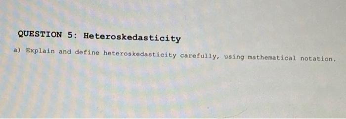 Solved QUESTION 5: Heteroskedasticity a) Explain and define | Chegg.com