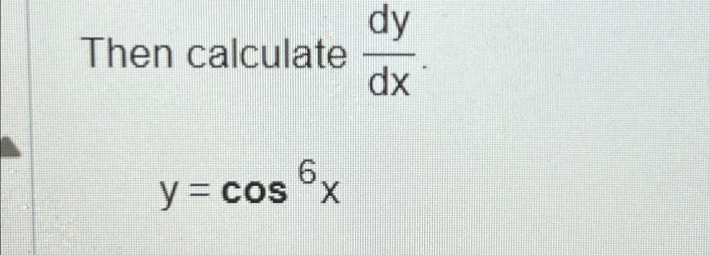 Solved Then calculate dydx.y=cos6x | Chegg.com
