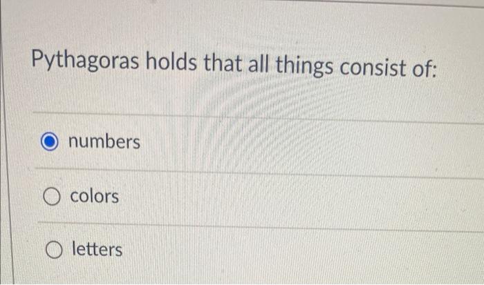Pythagoras holds that all things consist of: numbers | Chegg.com