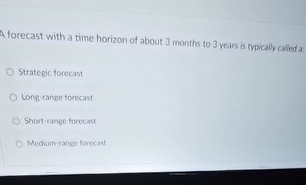 Solved A forecast with a time horizon of about 3 ﻿months to | Chegg.com
