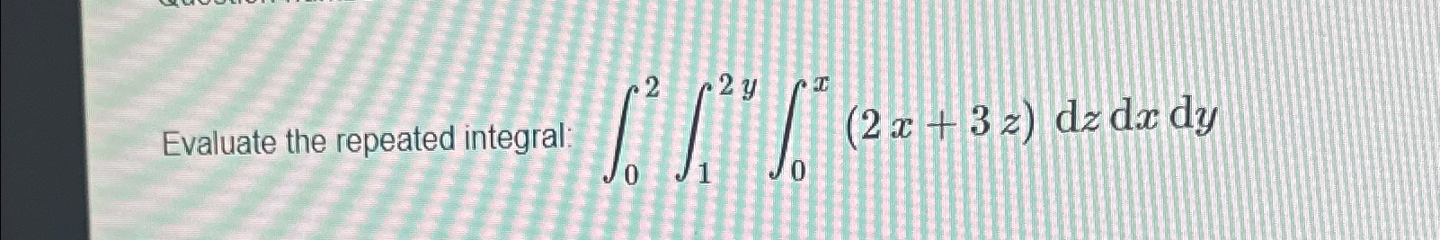 Solved Evaluate the repeated integral: | Chegg.com