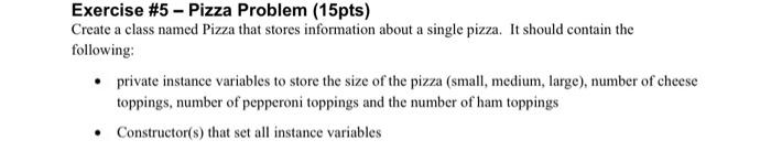Solved Exercise #5 - Pizza Problem (15pts) Create a class | Chegg.com