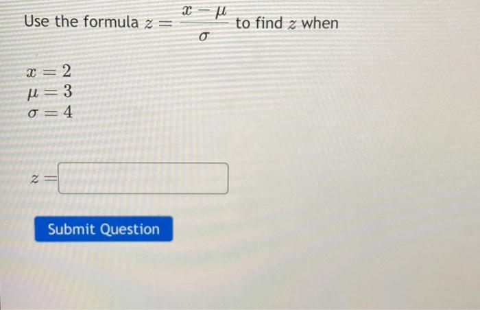 Solved Use the formula z=σx−1 x=2μ=3σ=4 | Chegg.com