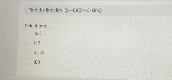 Solved Find the limit lim−(x→0)(3/x−3/sinx) Select one: a. | Chegg.com