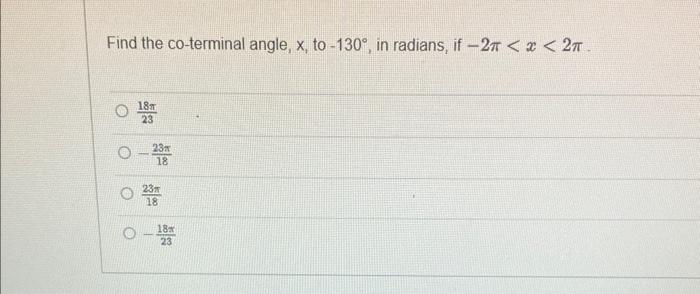 Solved Find the co-terminal angle, x, to −130∘, in radians, | Chegg.com