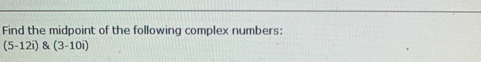 Solved Find the midpoint of the following complex numbers: | Chegg.com