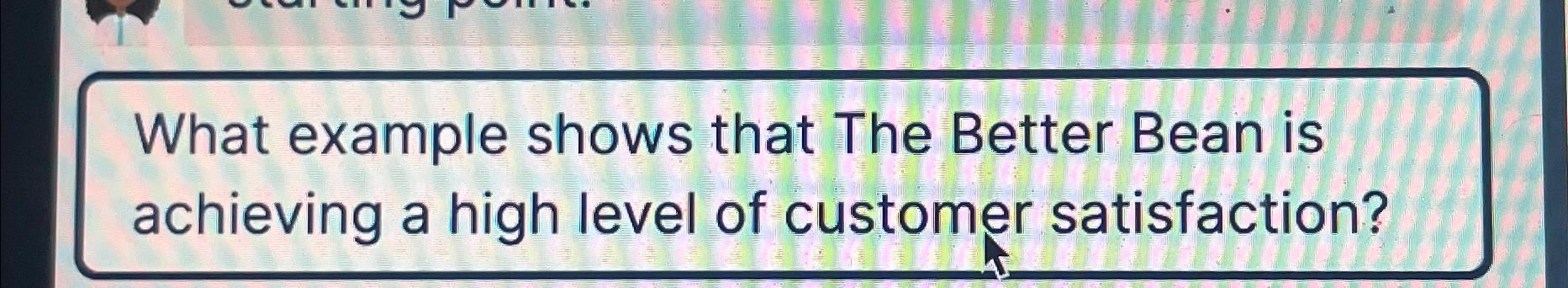 Solved What example shows that The Better Bean is achieving | Chegg.com