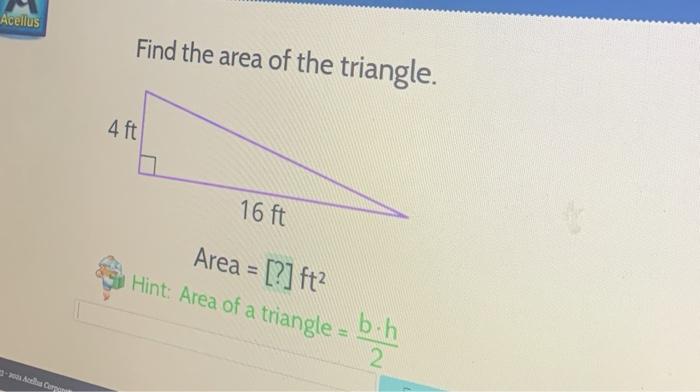Solved Acellus Find the area of the triangle. 4 ft 16 ft | Chegg.com