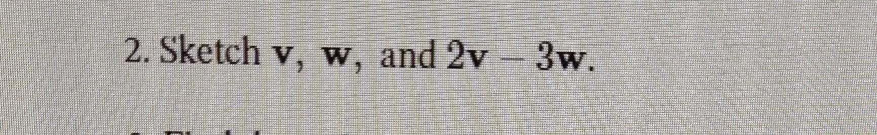 Solved In Exercises 1-6, let v= −2,5 and w= 3,−2 2. Sketch | Chegg.com