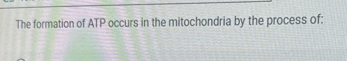 Solved The formation of ATP occurs in the mitochondria by | Chegg.com