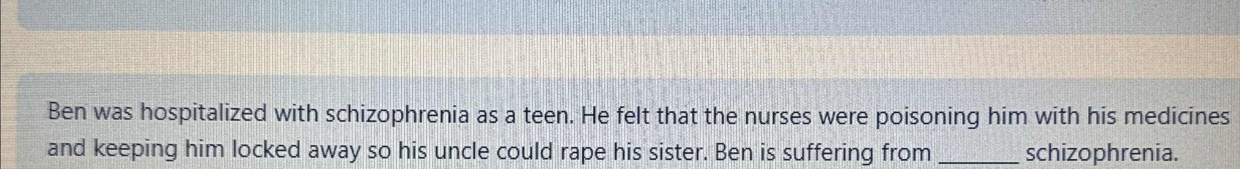 Solved Ben was hospitalized with schizophrenia as a teen. He | Chegg.com
